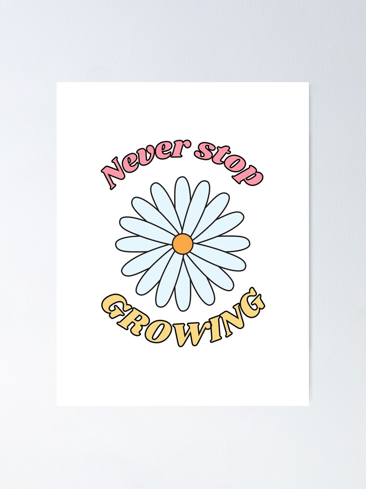 "Never stop growing" Poster for Sale by Magossa | Redbubble