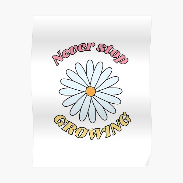 "Never stop growing" Poster for Sale by Magossa | Redbubble