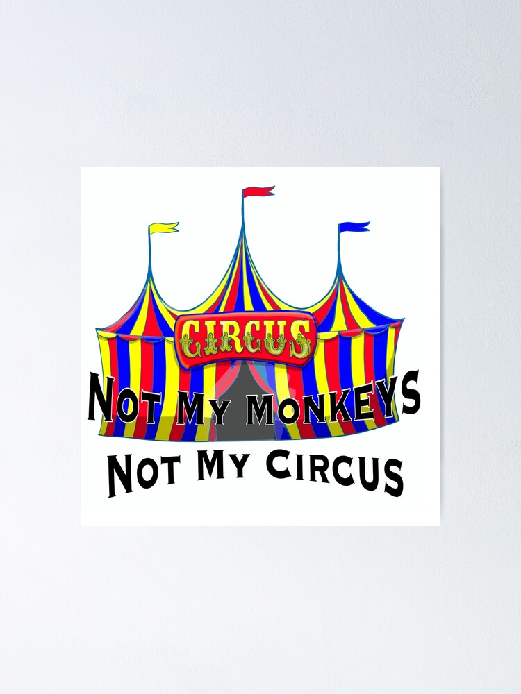 "Not My Monkeys Not My Circus" Poster for Sale by Denna-Michelle ...