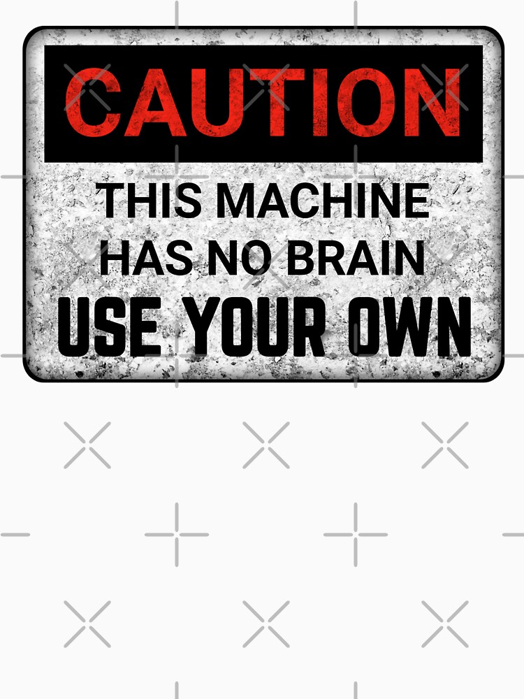 "Funny Brain Caution this machine has no brain use your own funny ...
