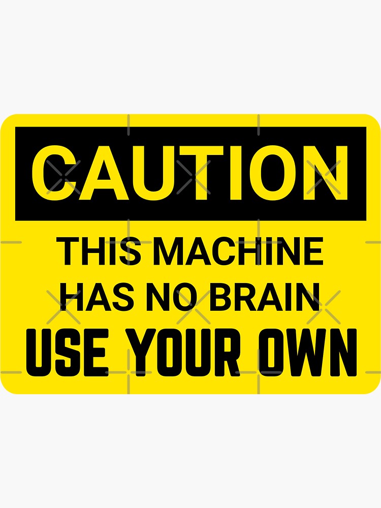 "Funny Brain warning Caution this machine has no brain use your own ...