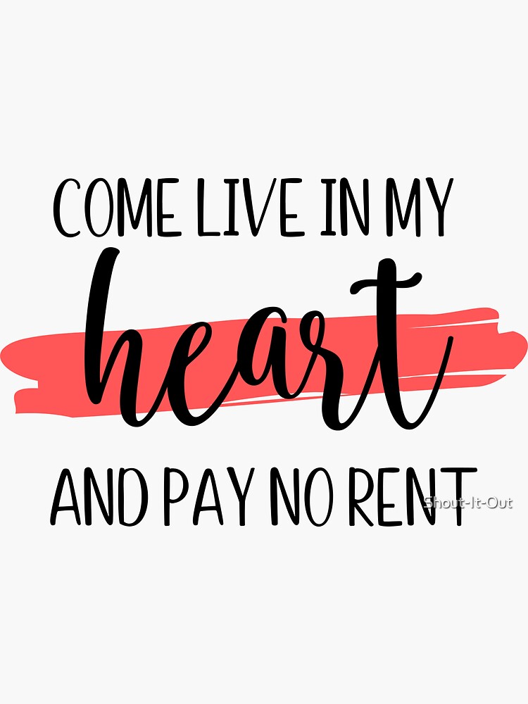 "Come live in my heart and pay no rent" Sticker by Shout-It-Out | Redbubble
