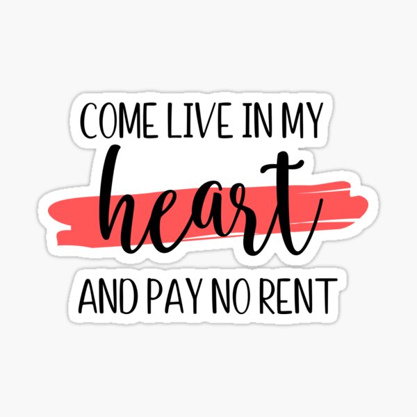 "Come live in my heart and pay no rent" Sticker by Shout-It-Out | Redbubble