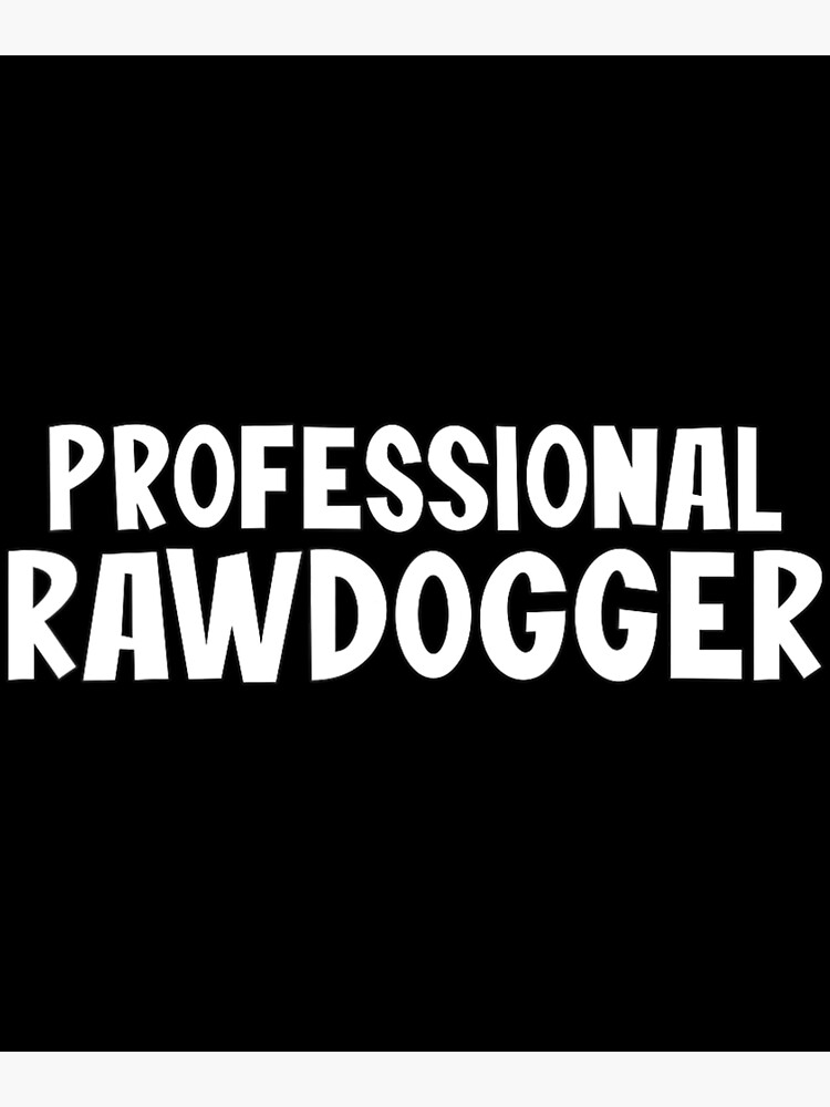"Professional Rawdogger Rawdog Rawdogging" Poster by Kathrynunique ...