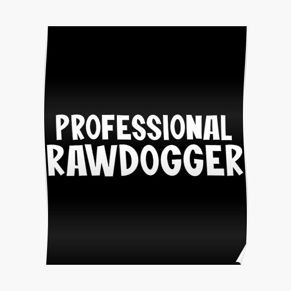 "Professional Rawdogger Rawdog Rawdogging" Poster by Kathrynunique ...