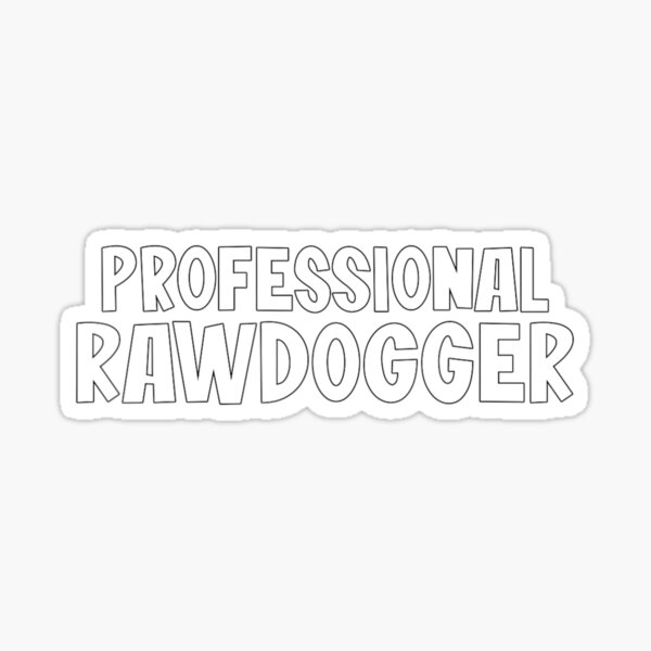 "Professional Rawdogger Rawdog Rawdogging" Sticker by Maureenunique ...
