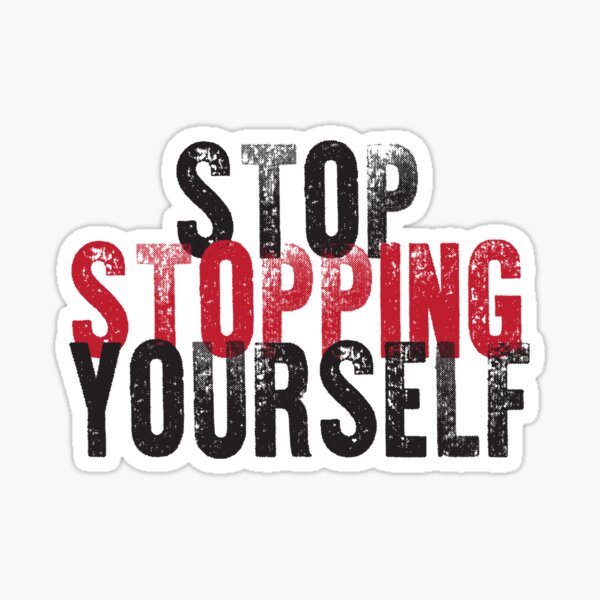 "Stop Stopping Yourself" Sticker by AmadeusArtShop | Redbubble