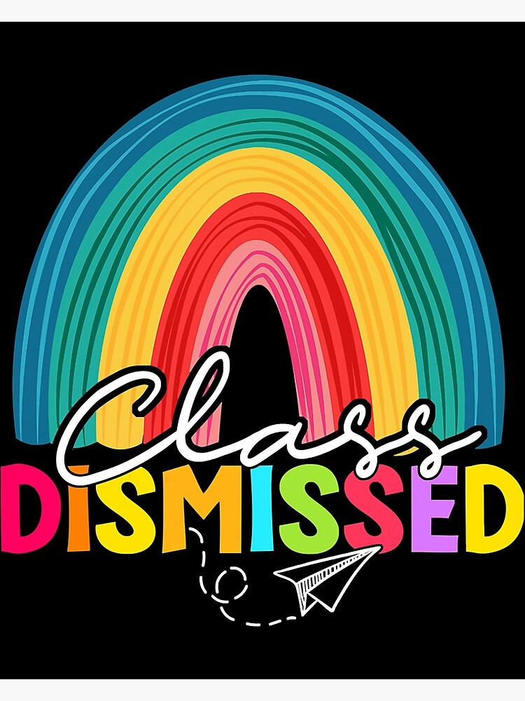 "Class Dismissed Rainbow Happy Last Day Of School Teacher" Poster by ...