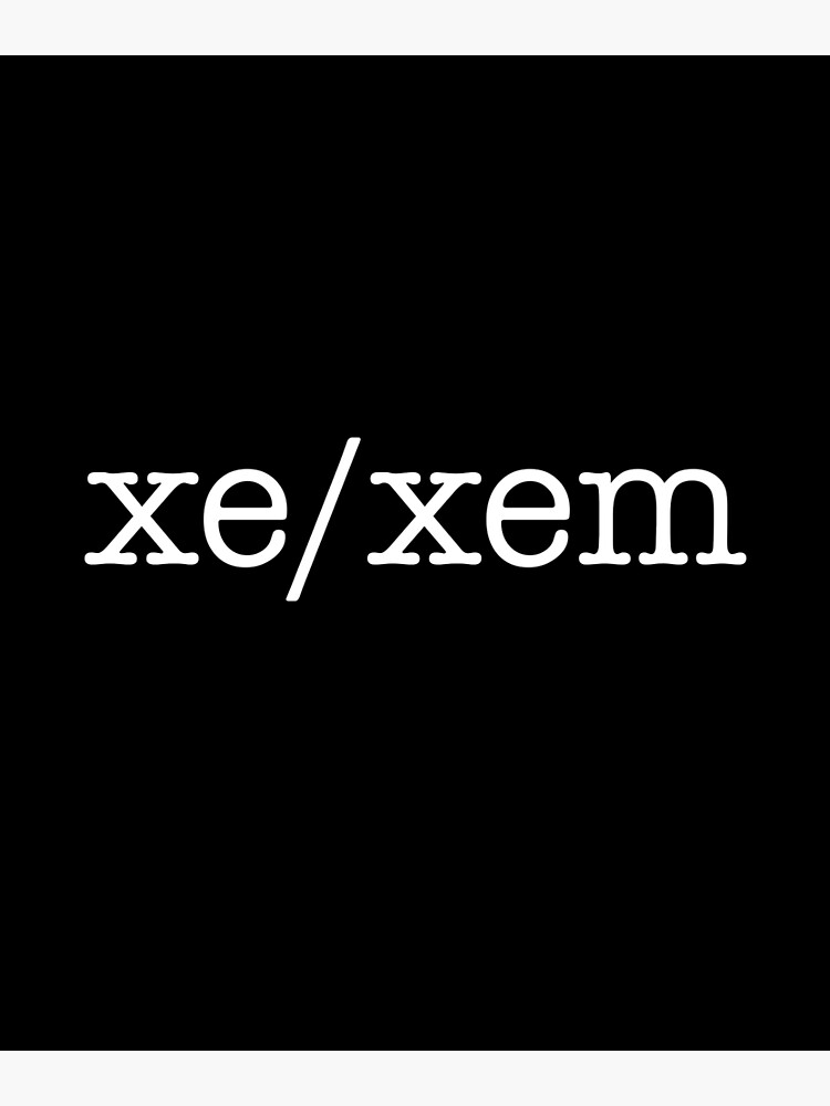 "Xe Xem Pronouns Gender Preference " Poster by jtrenshaw | Redbubble