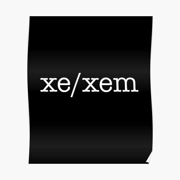 "Xe Xem Pronouns Gender Preference " Poster by jtrenshaw | Redbubble