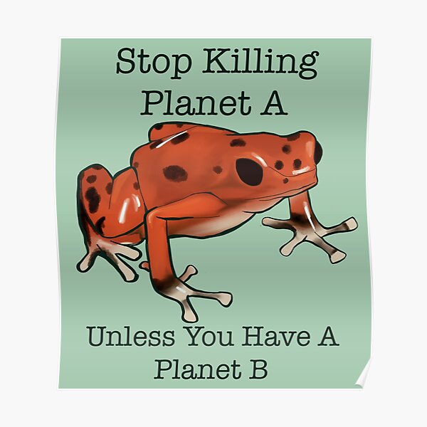 "Stop Killing Planet A Frog" Poster by 21sarah-jeanne | Redbubble