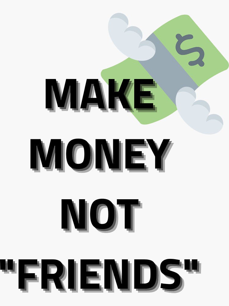 "Make Money Not Friends" Sticker by MyMerakii | Redbubble