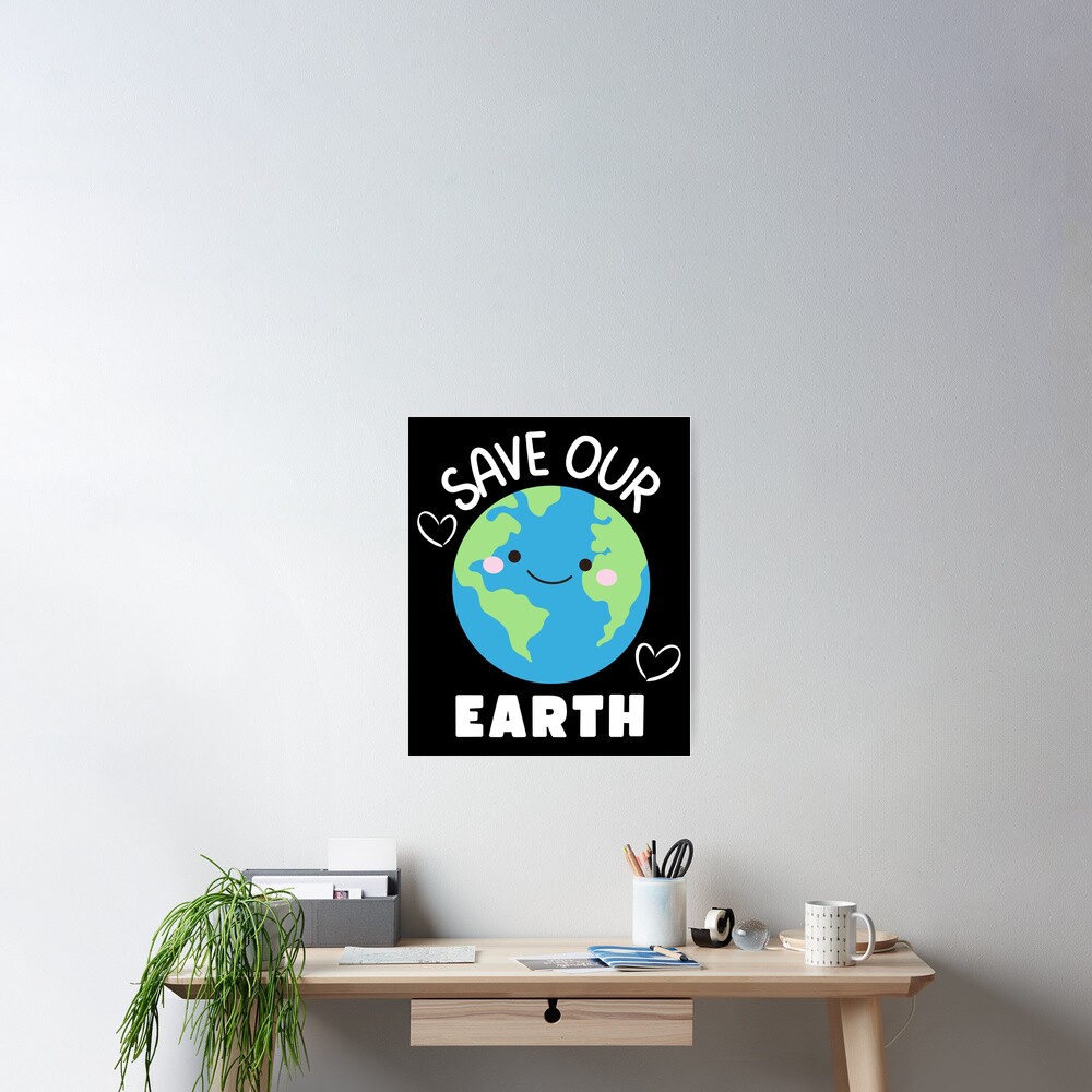 "Save Our Earth Cute Earth Day Design" Poster for Sale by JRice66 ...