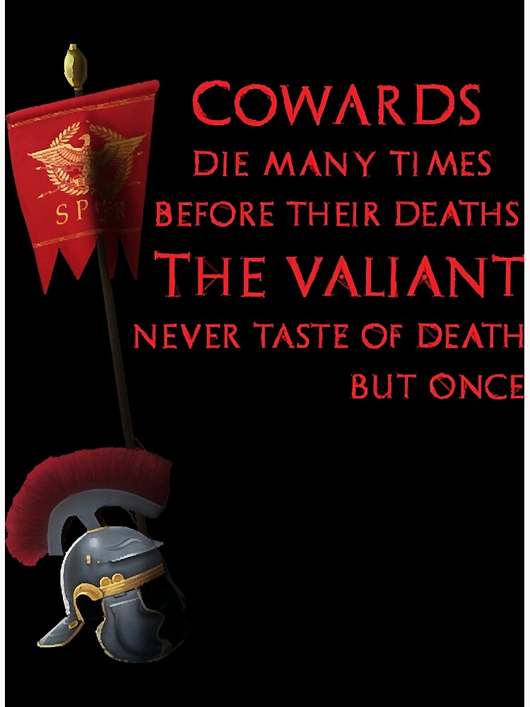 "Cowards die many times before their deaths. The valiant never taste of ...