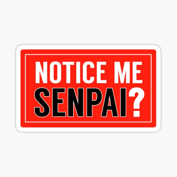 "Notice me Senpai meme" Sticker by SirErnZ | Redbubble