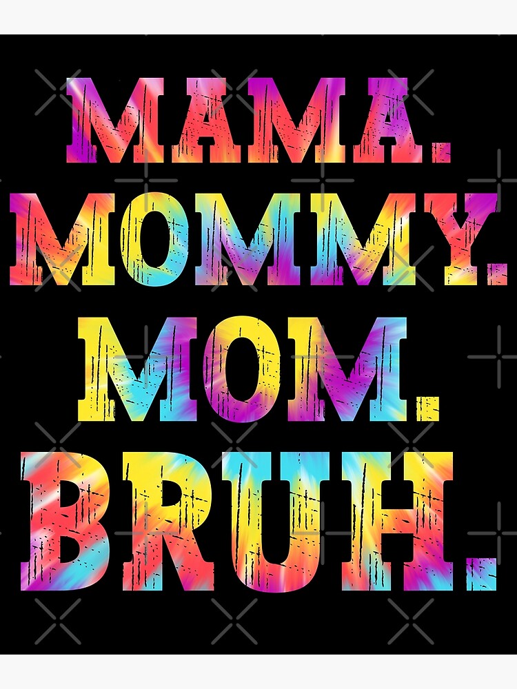 Mama Mommy Mom Bruh Tie Dye I Went From Mama To Mommy To Mom To Bruh