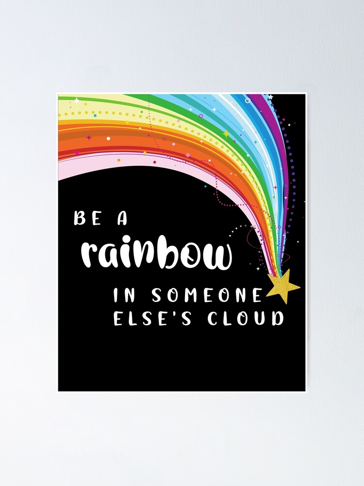 "Be a rainbow in someone else's cloud!" Poster by MerWishes | Redbubble