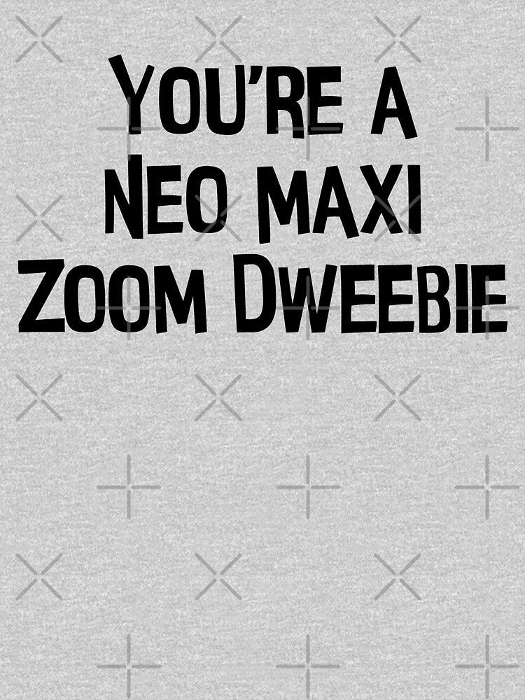 "You're a Neo Maxi Zoom Dweebie" T-shirt for Sale by Jandsgraphics ...