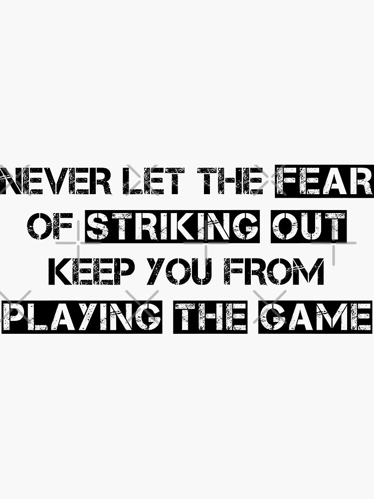"never let the fear of striking out keep you from playing the game ...
