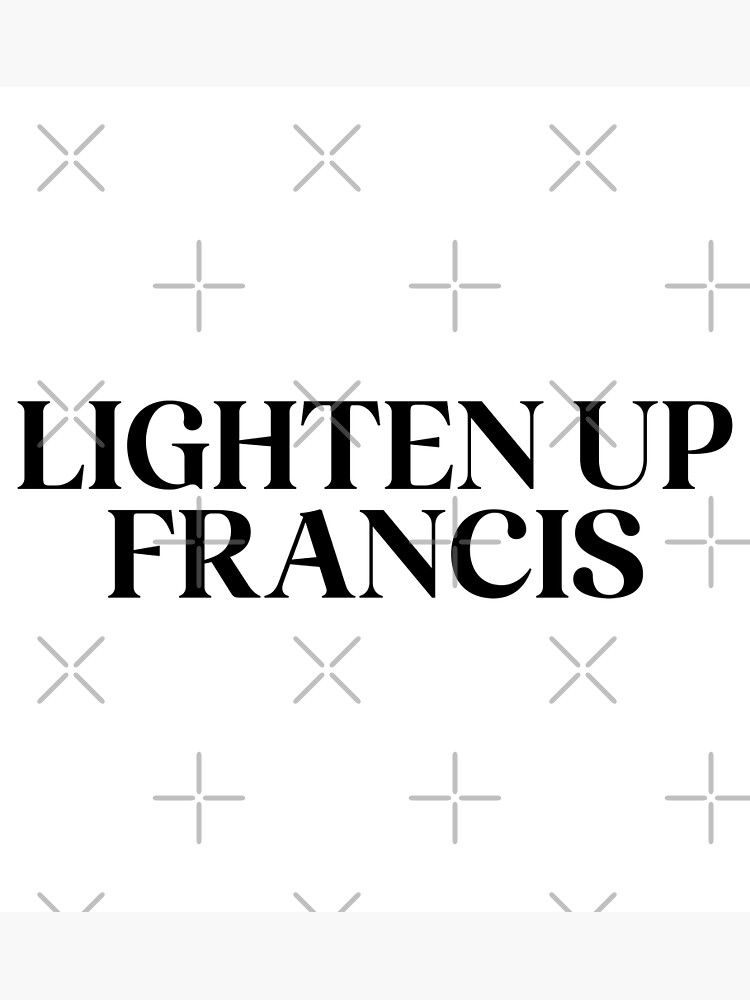 "Lighten Up Francis" Poster for Sale by Modulary | Redbubble