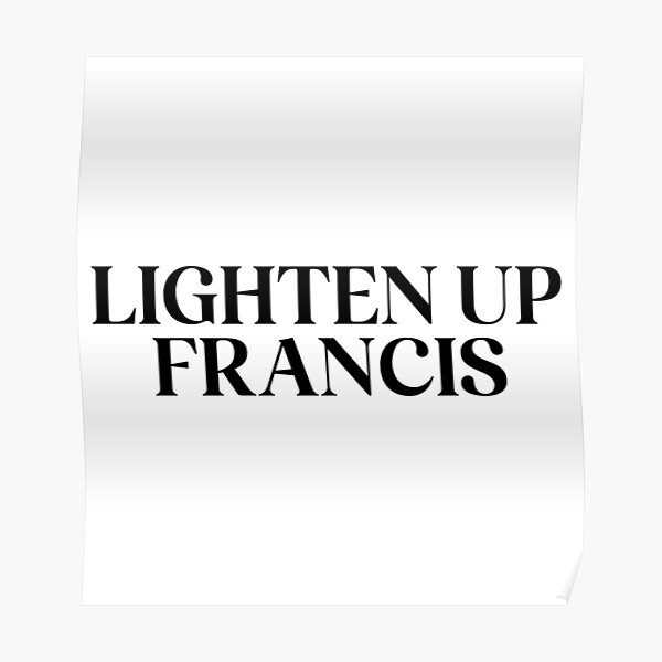 "Lighten Up Francis" Poster for Sale by Modulary | Redbubble