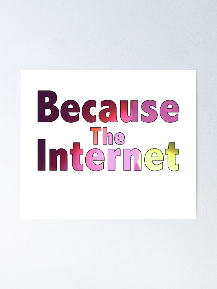 "Because The Internet" Poster by FlynnHammonds | Redbubble