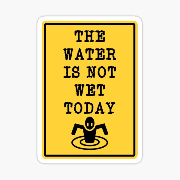 "The water is not wet today" Sticker by GentryRacing | Redbubble