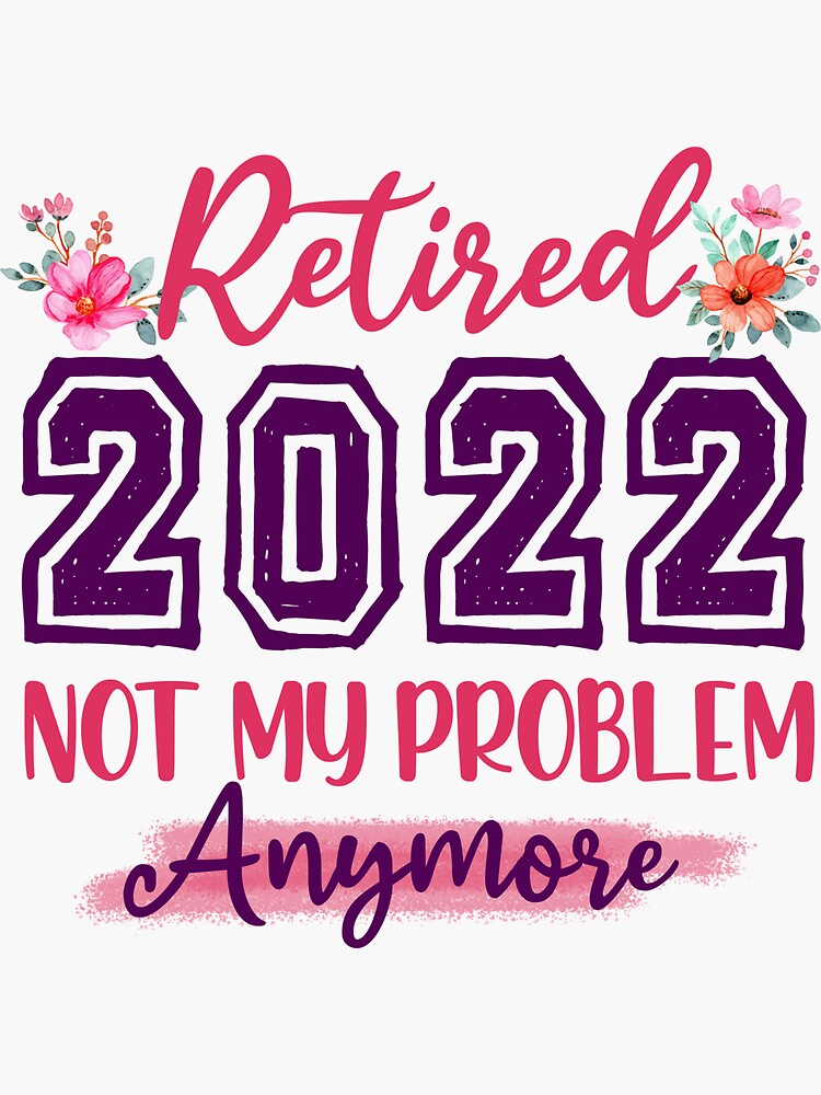 "Retired 2022 Not My Problem Anymore Funny Retirement" Sticker for Sale ...