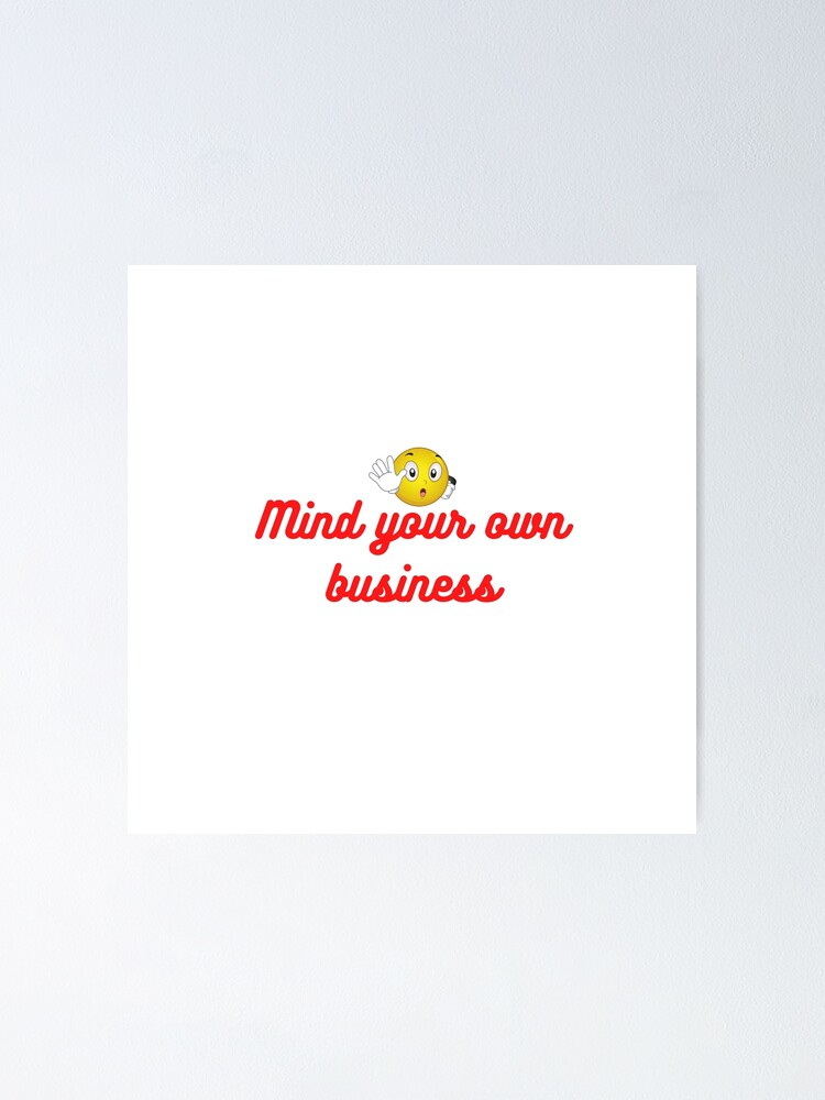 "Mind your own business" Poster for Sale by jaimaa | Redbubble