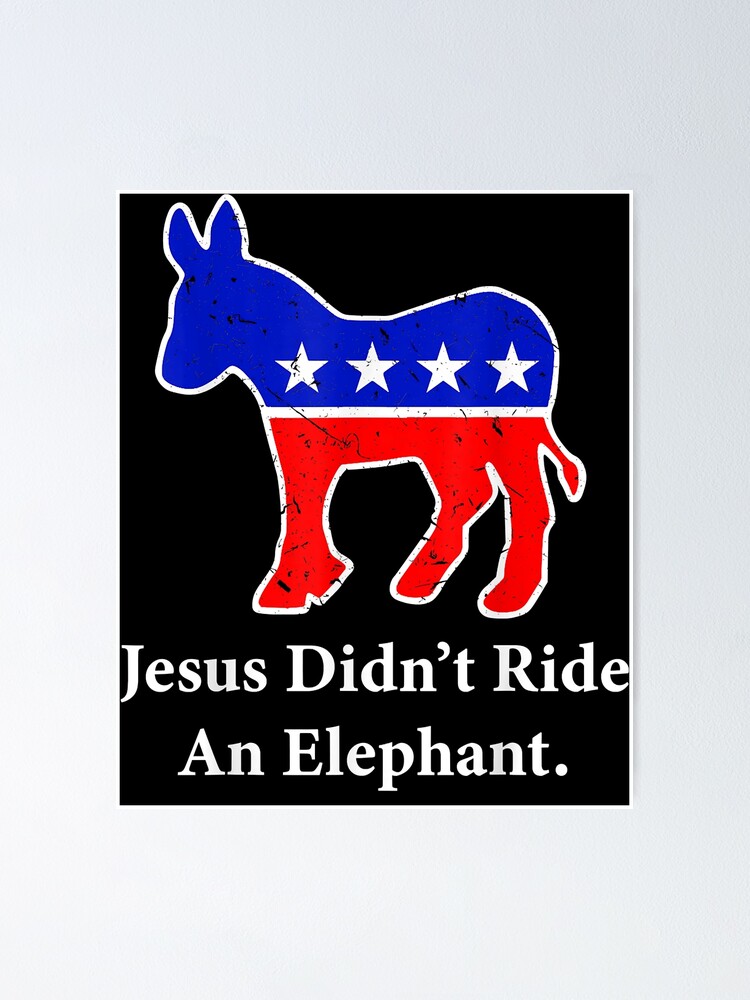 "Jesus Didnt Ride An Elephant Vintage Democrat Donkey 150" Poster for ...