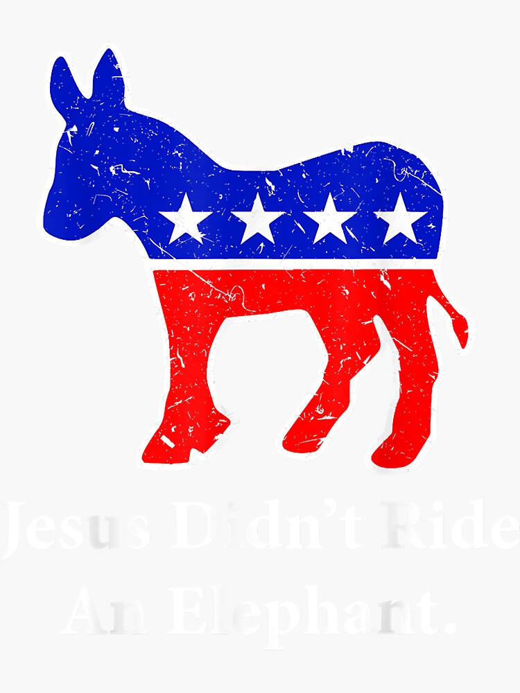 "Jesus Didnt Ride An Elephant Vintage Democrat Donkey 150" Sticker by ...