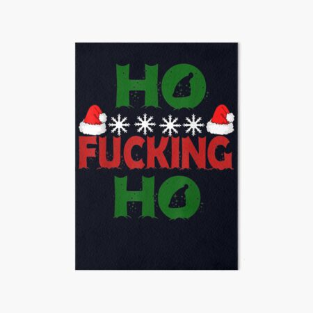 "Hilarious Christmas Vulgar Adult Humor Ho Fucking Ho" Art Board Print ...