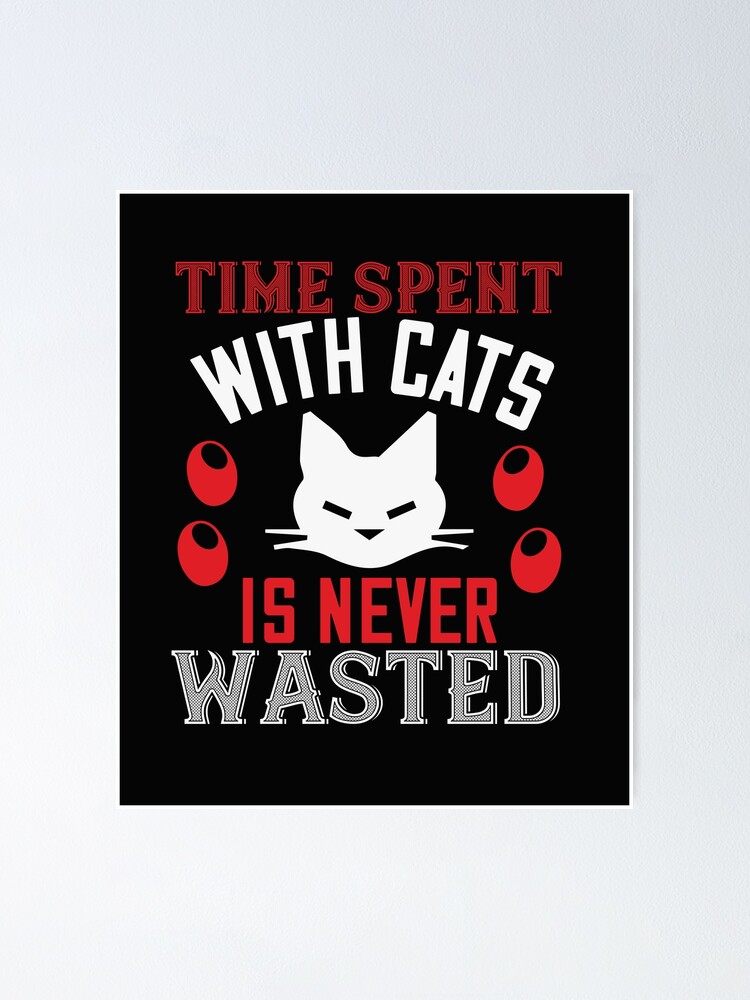 "Time Spent With Cats" Poster for Sale by Designeranimal | Redbubble