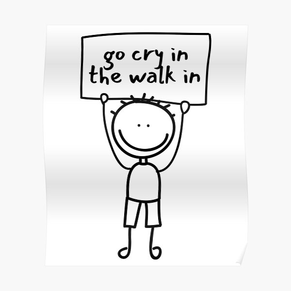 "Go Cry In The Walk In" Poster for Sale by ClassicsShirt | Redbubble