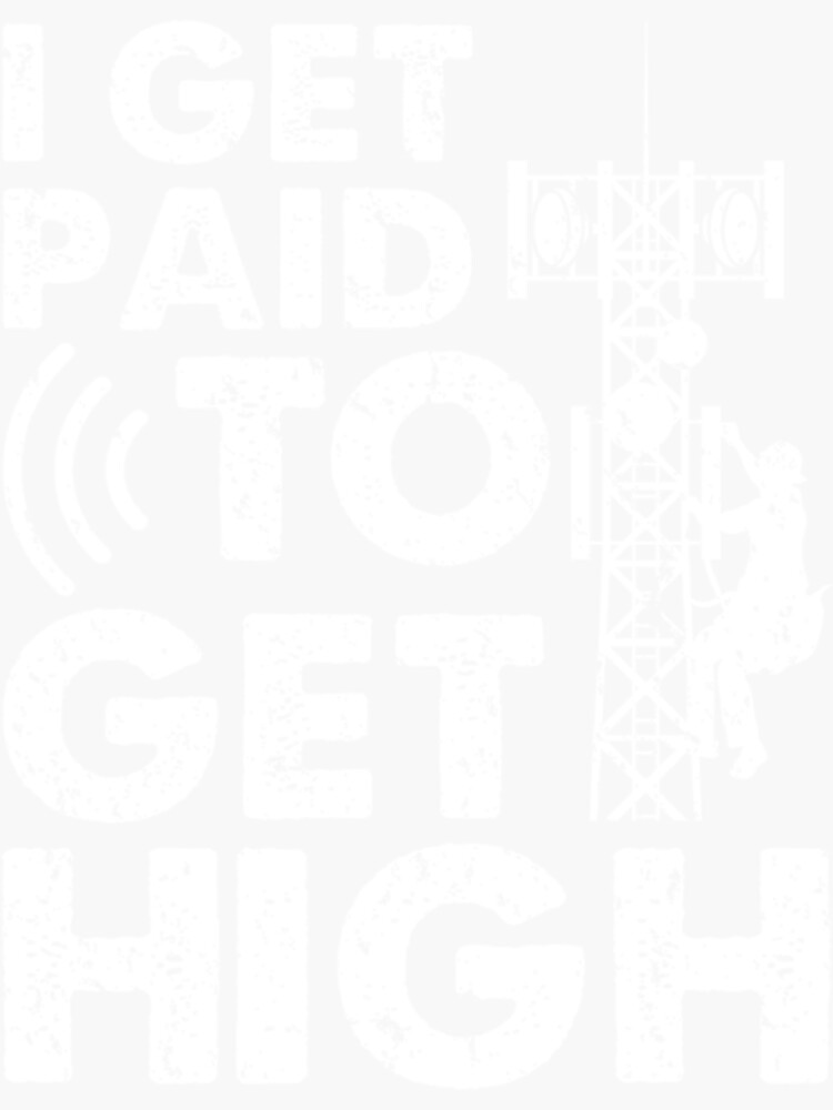 "Tower Climber I Get Paid To Get High Cell Tower Classic T-Shirt ...
