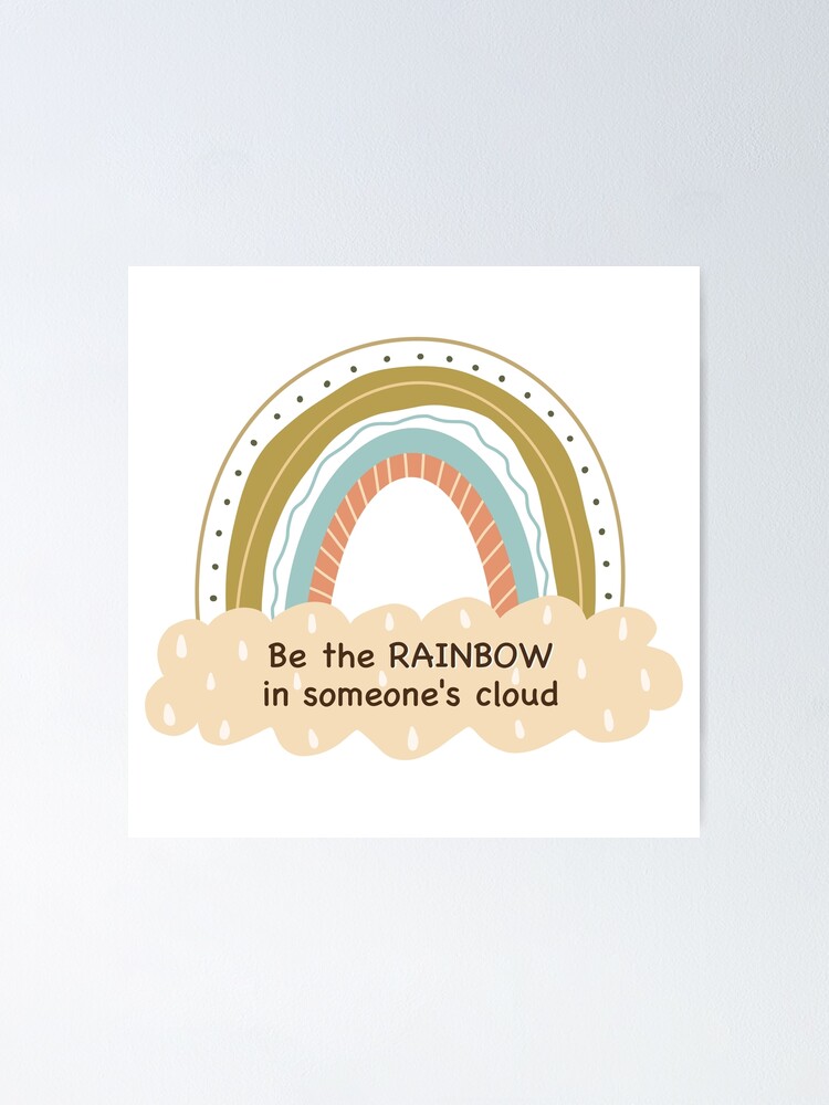 "Be the rainbow in someone’s cloud colorful design" Poster for Sale by ...