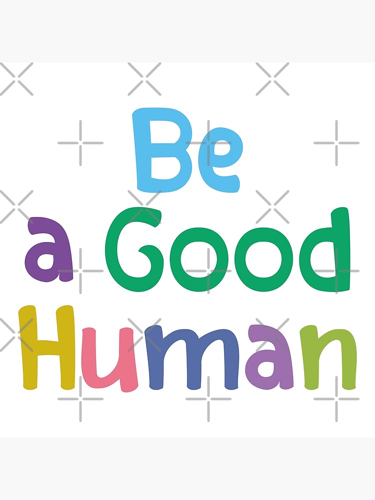 "Be a Good Human" Poster for Sale by HSOAH | Redbubble