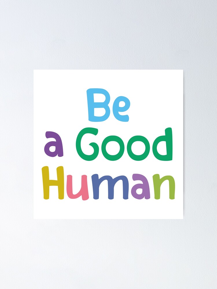 "Be a Good Human" Poster for Sale by HSOAH | Redbubble