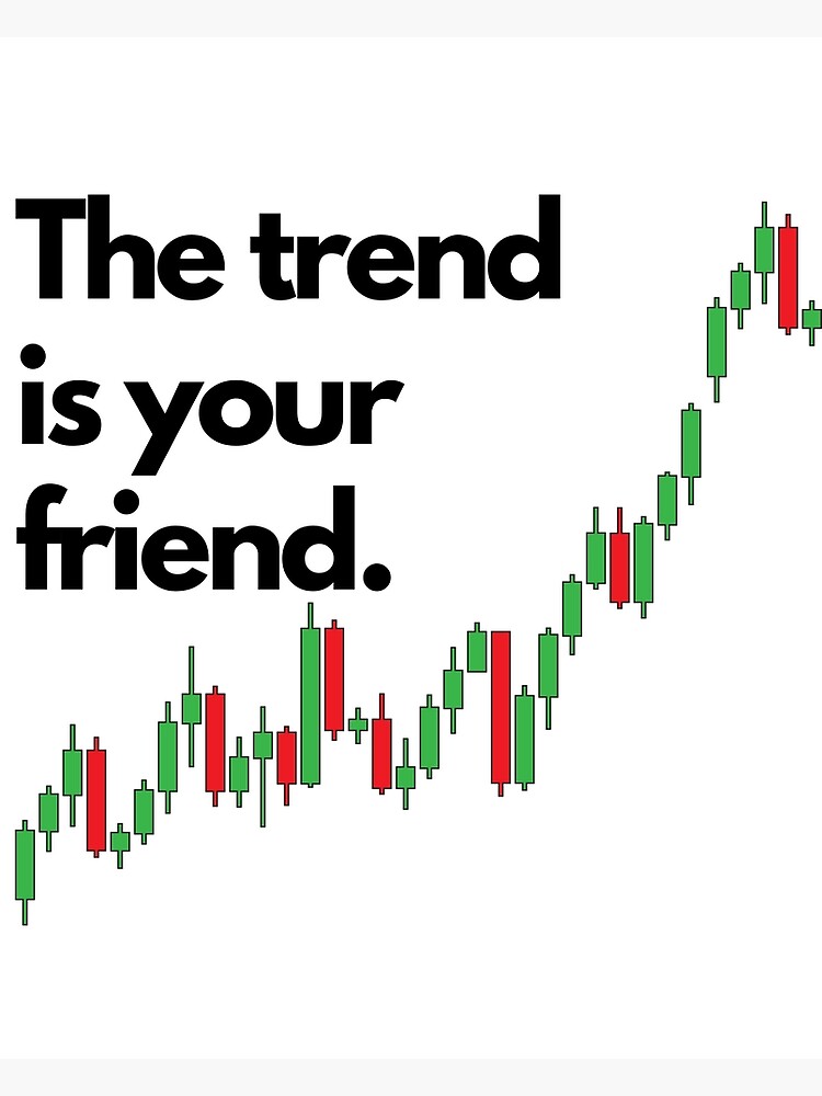 "The trend is your friend. " Poster by MB7Bubble | Redbubble