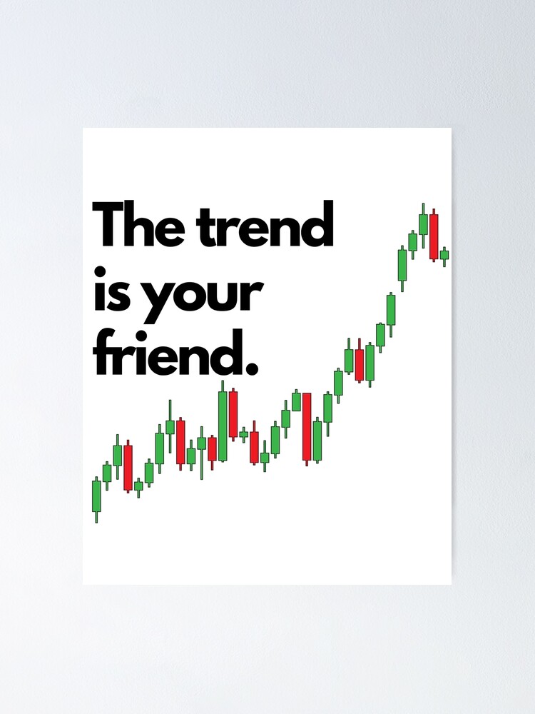 "The trend is your friend. " Poster by MB7Bubble | Redbubble