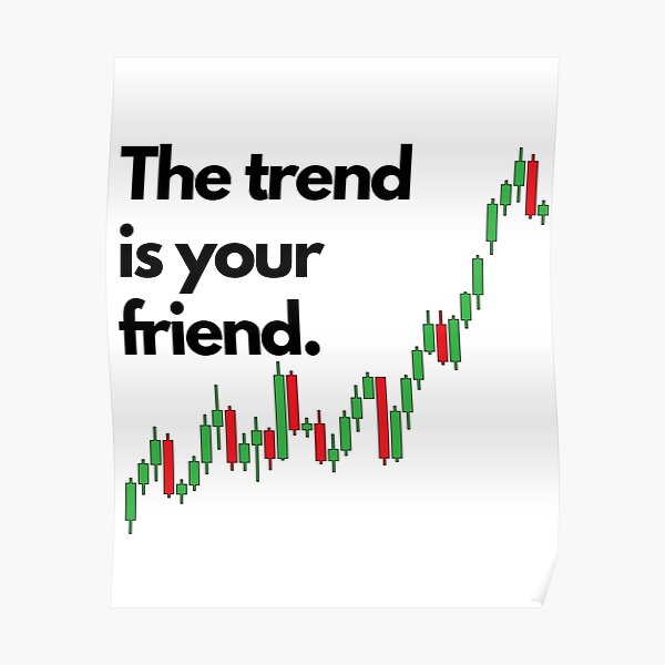 "The trend is your friend. " Poster for Sale by MB7Bubble | Redbubble