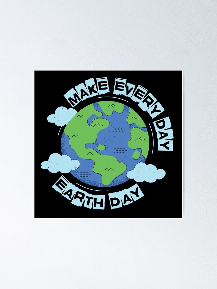 "Make everyday earth day 2022" Poster for Sale by SMRTYpro1 | Redbubble