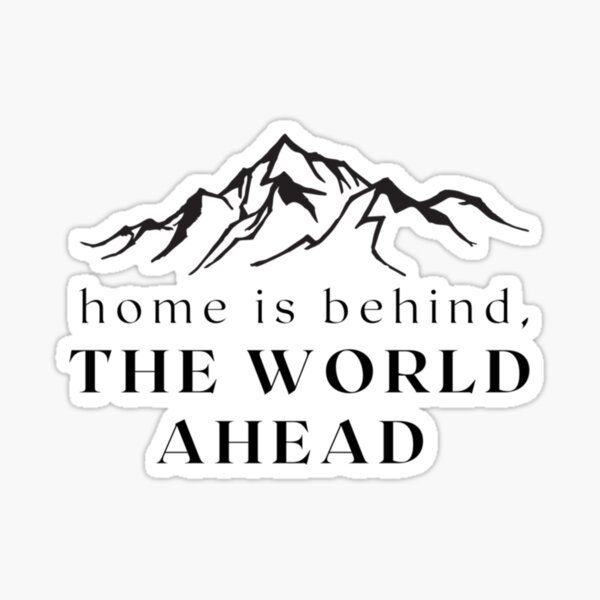 "Home is behind, the world ahead " Sticker by AimeeHaynes02 | Redbubble