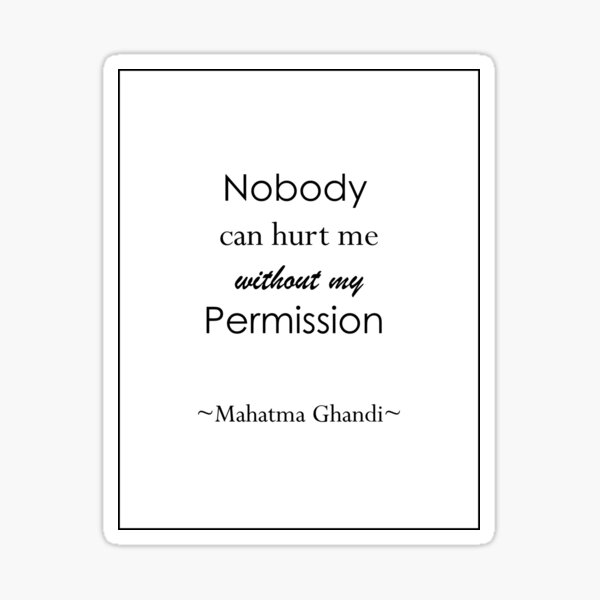 "Mahatma Ghandi Quote Nobody can hurt me without my permission ...