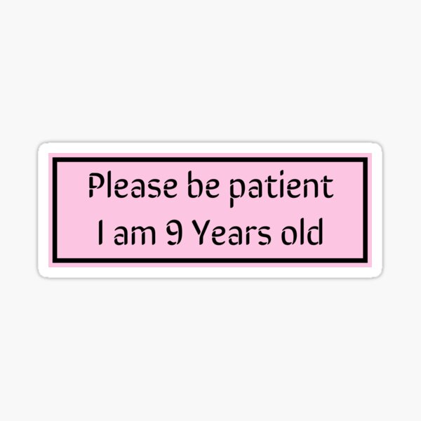 "Please be patient I am 9 Years old bumper sticker car" Sticker by ...