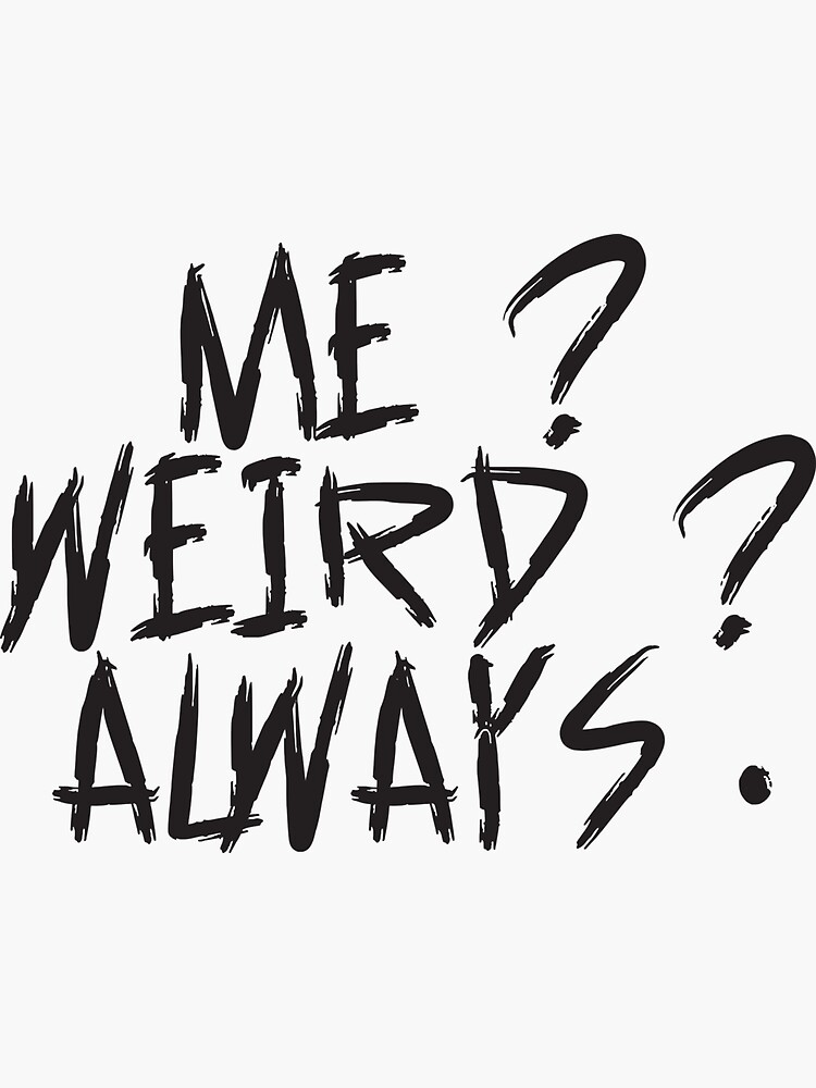 "Me ? Weird ? Always ." Sticker for Sale by AmadeusGroup | Redbubble