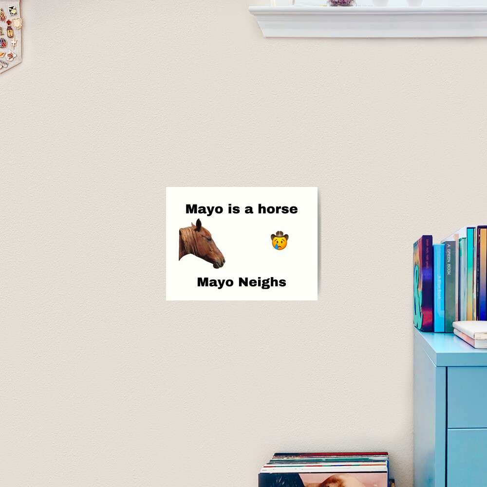 "Mayo is a Horse Mayo Neighs" Art Print for Sale by Stickerony | Redbubble