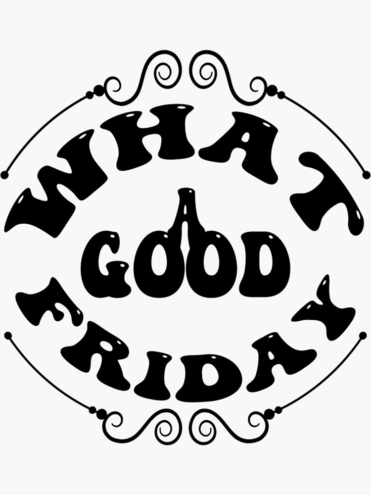 "what a good friday , April 15 Good Friday " Sticker by Willowandmay ...