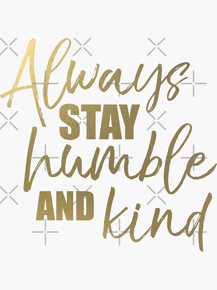 "Always Stay Humble and Kind - Gold" Sticker by Designs111 | Redbubble