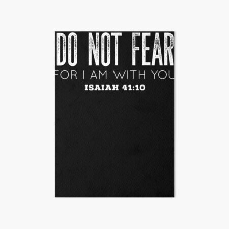 "Isaiah 4110 Do Not Fear For I Am With You" Art Board Print by ...